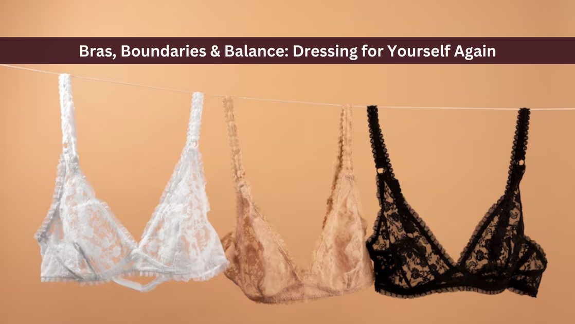 Bras, Boundaries & Balance: Dressing for Yourself Again – Comfort Bra
